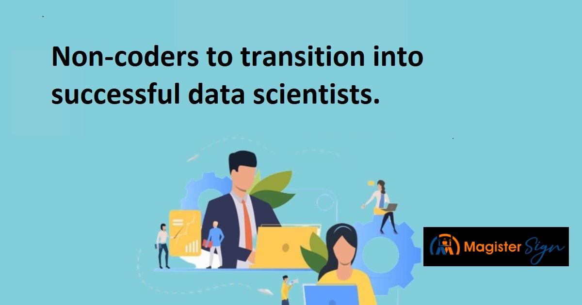 A Non-Coder's Guide to Becoming a Successful Data Scientist - Magister